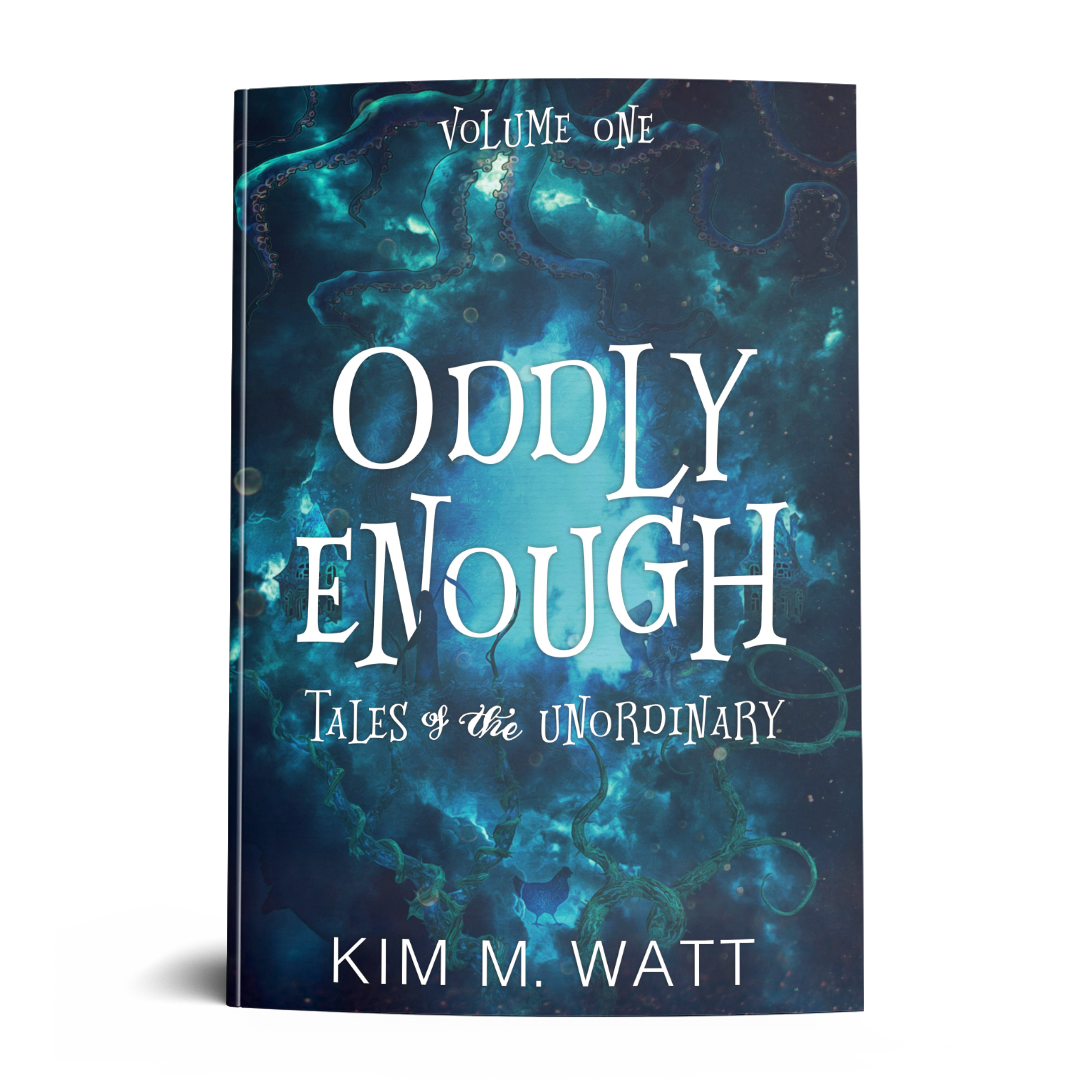 Oddly Enough: 24 Tales of the Unordinary – Kim M. Watt